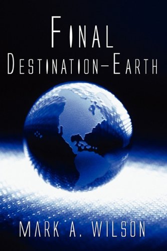 Final Destination-Earth: Wilson, Mark A.: 9781462619900: Amazon.com: Books