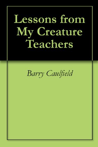 Lessons from My Creature Teachers - Kindle edition by Caulfield, Barry ...
