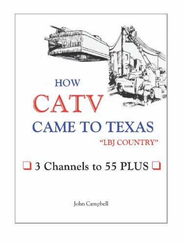 How Catv Came to Texas - Lbj Country: 3 Channels to 55 Plus: Campbell ...
