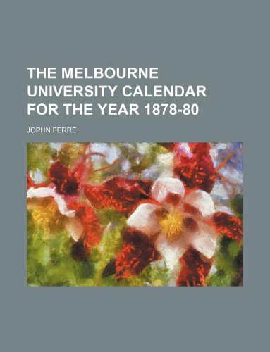the melbourne university calendar for the year 1878-80: Jophn Ferre ...