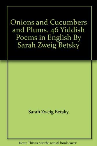 Onions and Cucumbers and Plums: 46 Yiddish Poem in English (English and ...