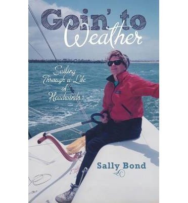 BY Bond, Sally ( Author ) [{ Goin' to Weather: Sailing Through a Life ...