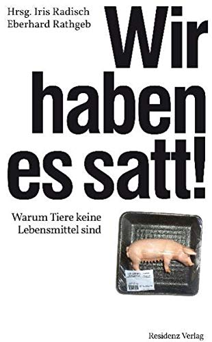Wir haben es satt!: Warum Tiere keine Lebensmittel sind : Radisch, Iris ...