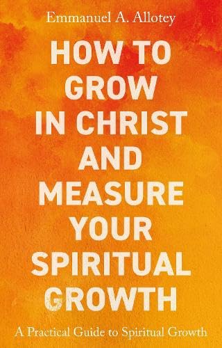 Buy How to Grow In Christ and Measure Your Spiritual Growth: A ...