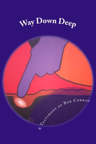 Buy Way Down Deep: A Testimony of Bob Corrao Book Online at Low Prices ...