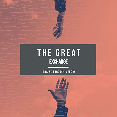 Play The Great Exchange by Praise Through Melody on Amazon Music