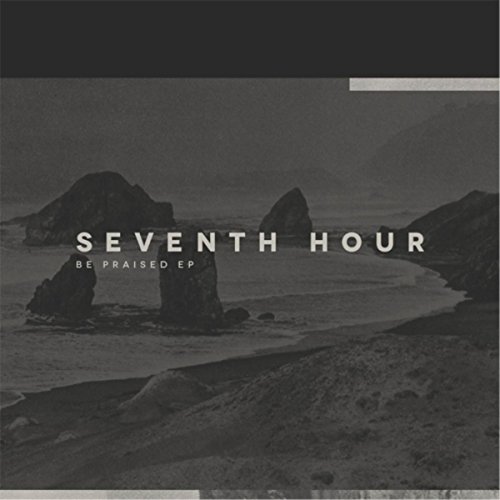 Play Be Praised EP by The Seventh Hour on Amazon Music