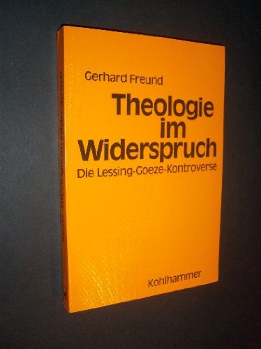 Theologie im Widerspruch: Die Lessing-Goeze-Kontroverse : Freund ...