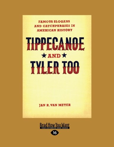 Tippecanoe and Tyler Too: Famous Slogans and Catchphrases in American ...