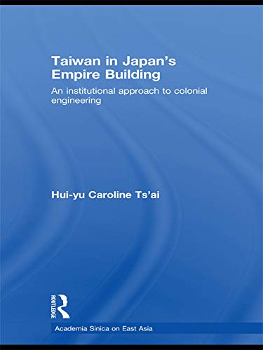 Taiwan in Japan’s Empire-Building: An Institutional Approach to Colonial Engineering (Academia ...