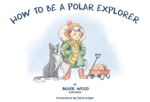 How To Be A Polar Explorer: Amazon.co.uk: Wood, Mark: 9781914002403: Books