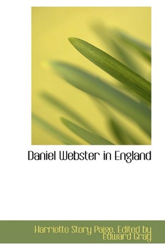 Daniel Webster in England: Paige, Harriette Story, Edited by Edward ...