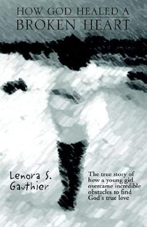 How God Healed a Broken Heart: The True Story of How a Young Girl ...
