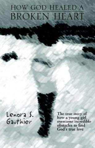 How God Healed a Broken Heart: The True Story of How a Young Girl ...