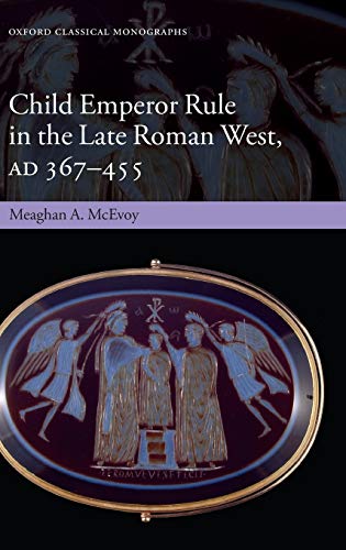 Child Emperor Rule in the Late Roman West, AD 367-455 Reprinted Edition ...