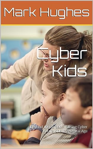 Cyber Kids: Beyond the Screen - Raising Cyber Aware Kids in a Digital ...
