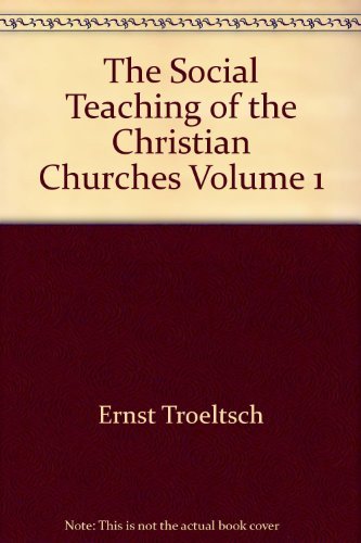The Social Teaching of the Christian Churches, Volume I only: Ernst ...