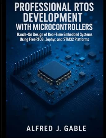 Professional RTOS Development with Microcontrollers: Hands-On Design of Real-Time Embedded ...