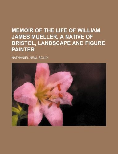 Memoir of the Life of William James Mueller, a Native of Bristol ...