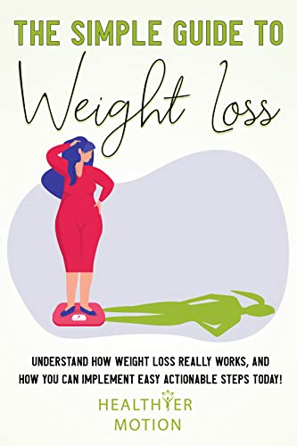 The Simple Guide To Weight Loss: Understand How Weight Loss - Want It All