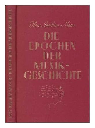 Die Epochen der Musikgeschichte im Überblick : Hans Joachim Moser ...