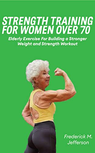 STRENGTH TRAINING FOR WOMEN OVER 70: Elderly Exercise For Building a ...