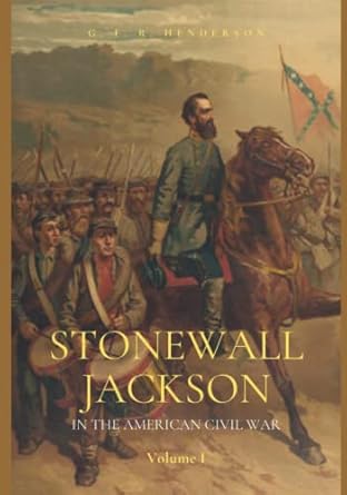 Stonewall Jackson and the American Civil War: Volume I.: Henderson, G ...