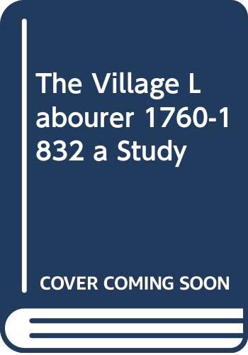 The Village Labourer 1760-1832 a Study: J.L. Hammond; Barbara Hammond ...