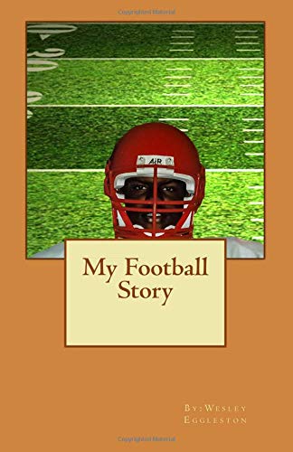 My Football Story: Eggleston, Wesley Antoine, Coleman, Bonnie Lou ...