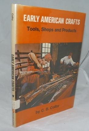 A Colby Book About Early American Crafts Tools, Shops and Products: C.B ...