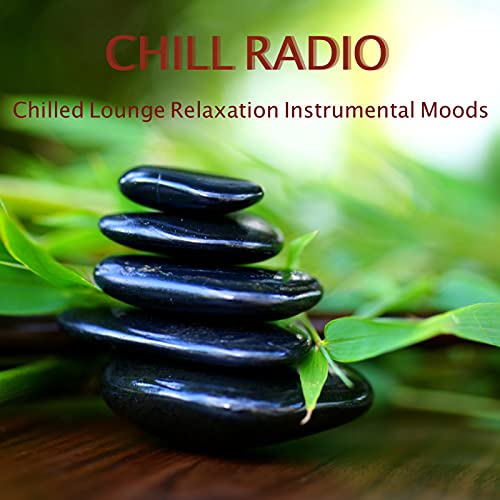 Chill Radio - Chilled Lounge Relaxation Instrumental Moods : Chill ...
