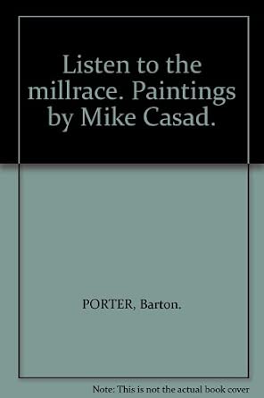 Listen to the millrace. Paintings by Mike Casad.: PORTER, Barton ...