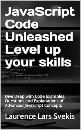 JavaScript Code Unleashed Level up your skills: Dive Deep with Code Examples, Questions and ...