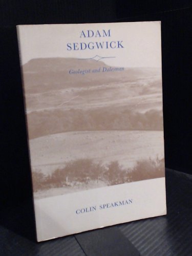 Adam Sedgwick, Geologist and Dalesman, 1785-1873: A Biography in Twelve ...
