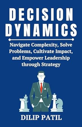 Amazon.com: DECISION DYNAMICS: Navigate Complexity, Solve Problems, Cultivate Impact, and ...