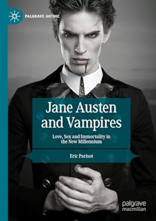 Jane Austen and Vampires: Love, Sex and Immortality in the New Millennium (Palgrave Gothic ...