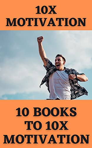 10X MOTIVATION: TOP 10 BOOKS TO MOTIVATION (10X GROWTH SERIES Book 1 ...