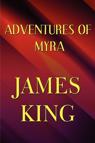 Adventures of Myra: King, James: 9781615821402: Amazon.com: Books