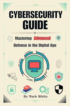 Cybersecurity Guide: Mastering Advanced Defense in the Digital Age ...