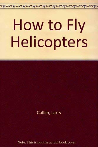 How to Fly Helicopters: Collier, Larry: 9780830602865: Amazon.com: Books