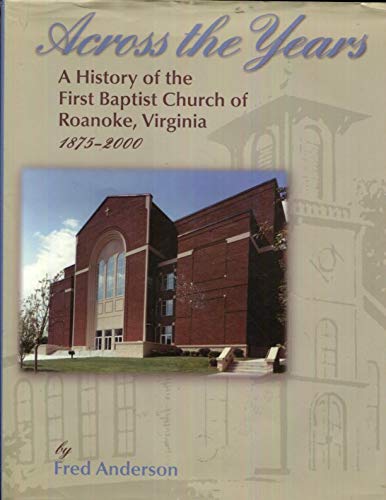 Across the years: A history of the First Baptist Church of Roanoke ...