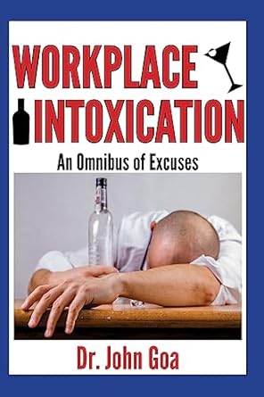 Workplace Intoxication: An Omnibus of Excuses: Goa, Dr John ...