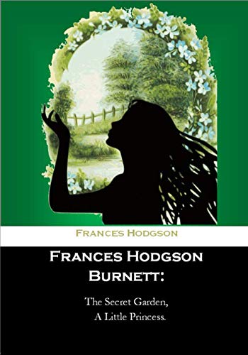 Frances Hodgson Burnett: The Secret Garden, A Little Princess.: Hodgson ...