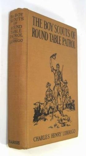 The Boy Scouts of Round Table Patrol: Lerrigo, Charles Henry, George A ...