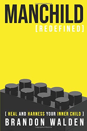 Manchild Redefined: Heal and Harness Your Inner Child: Walden, Brandon ...