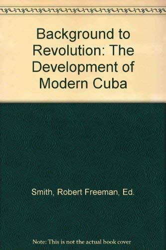 Background to Revolution: The Development of Modern Cuba: Robert ...