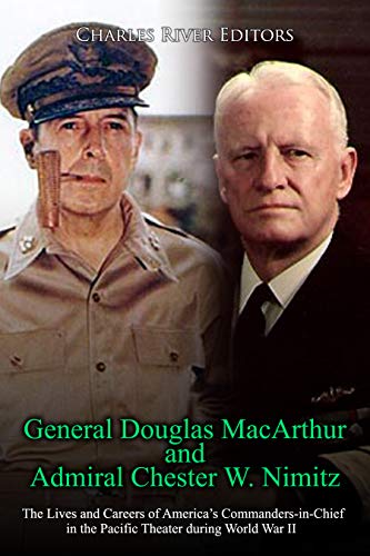 General Douglas MacArthur and Admiral Chester W. Nimitz: The Lives and ...