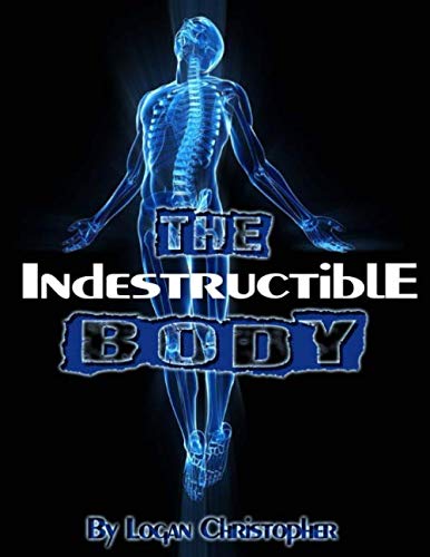 The Indestructible Body: Christopher, Logan: 9781508771913: Amazon.com ...