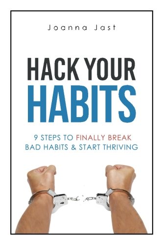 Hack Your Habits: 9 Steps to Finally Break Bad Habits & Start Thriving ...