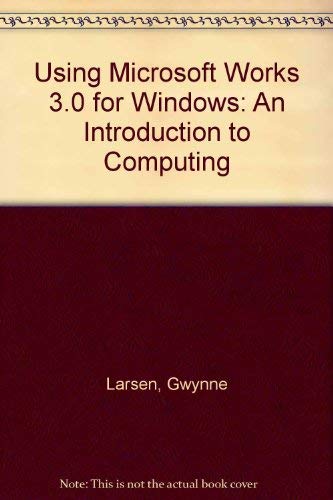Using Microsoft Works 3.0 for Windows: An Introduction to Computing ...